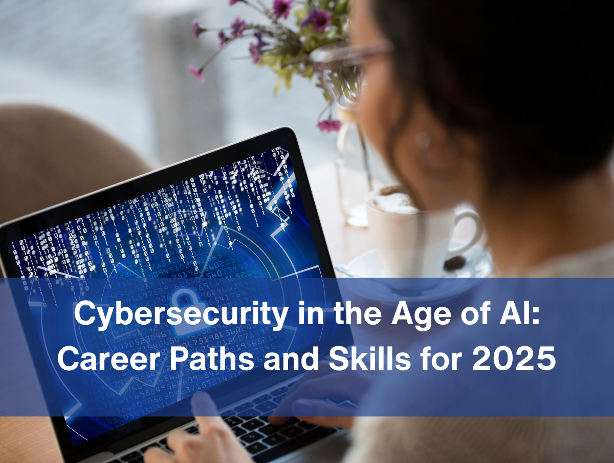 Cybersecurity in the Age of AI: Career Paths and Skills for 2025